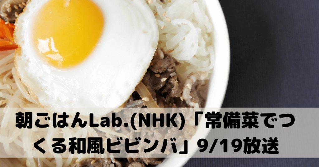 朝ごはんLab.(NHK)「常備菜でつくる和風ビビンバ」9/19放送 | かていプラス